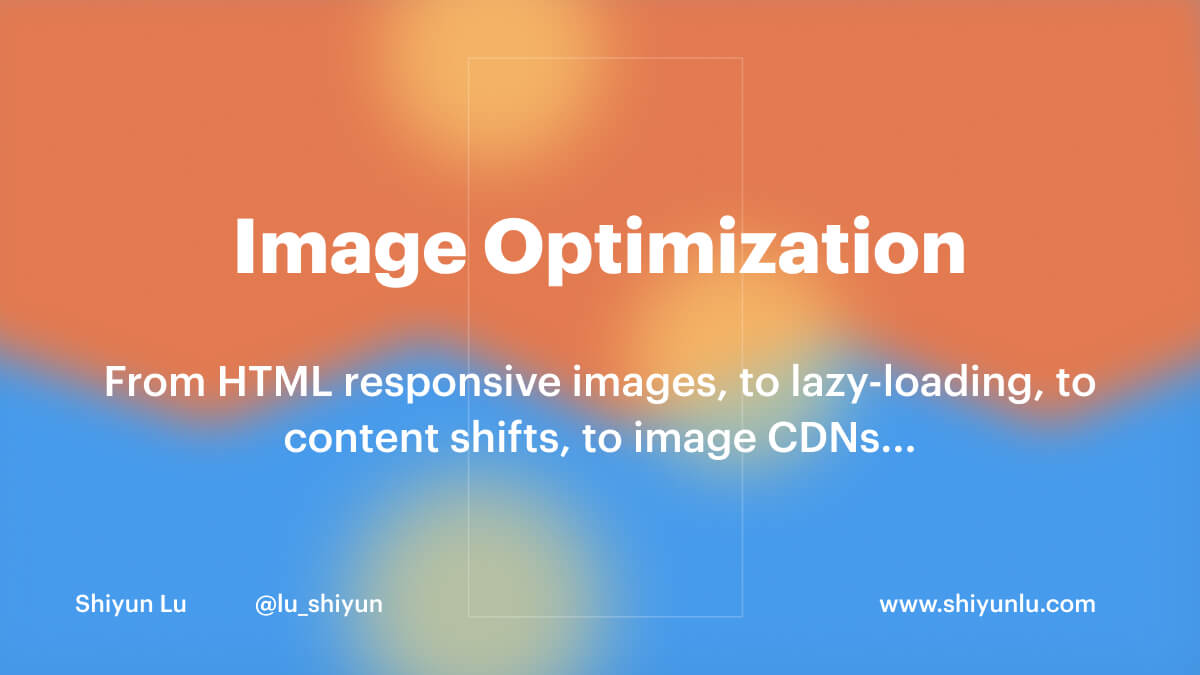 Image optimization: HTML responsive image, lazy loading, cumulative layout shifts, image CDNs